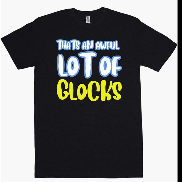 Shirts | Sleazy World Go Thats An Awful Lot Of Glocks Tshirt New S5xl ...